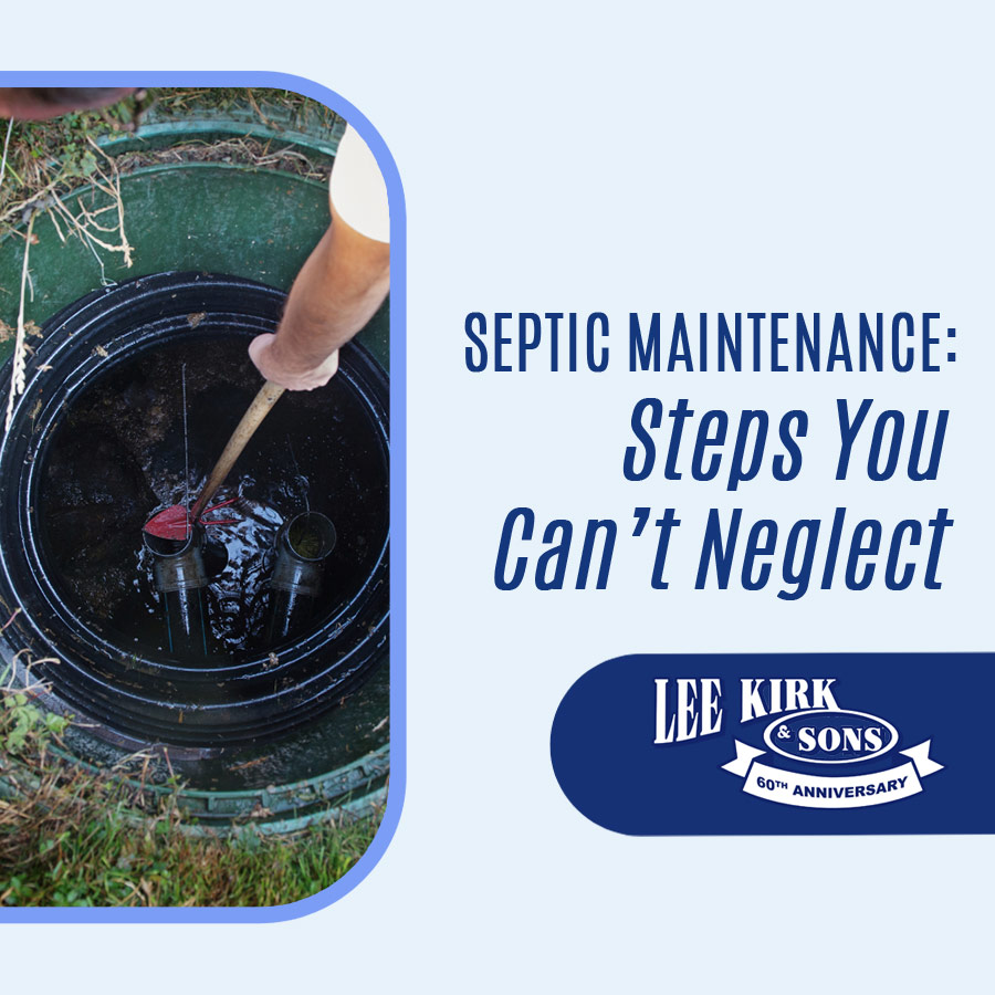 Septic Maintenance Steps You Can’t Afford to Neglect - Lee Kirk & Sons ...
